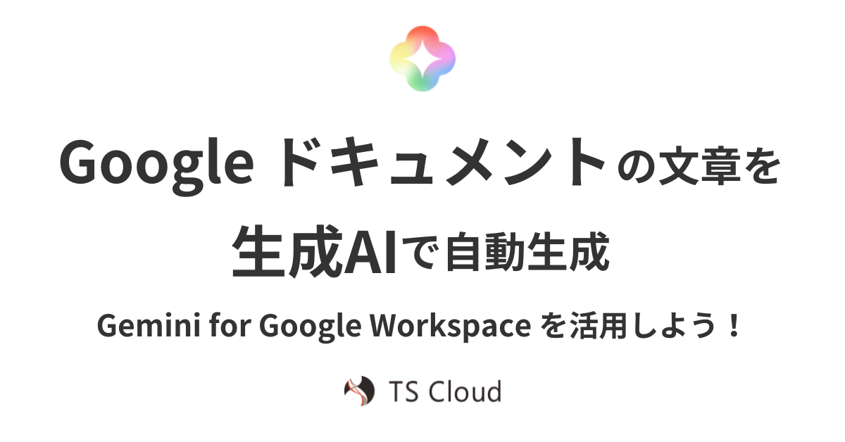 Google ドキュメントの文章を 生成AI で自動作成。Gemini for Google Workspace を活用しよう！ - 株式会社TSクラウド