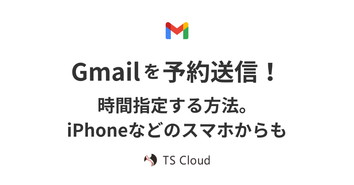 Gmail を送信予約！時間指定する方法を解説。iPhoneなどのスマホからも - 株式会社TSクラウド