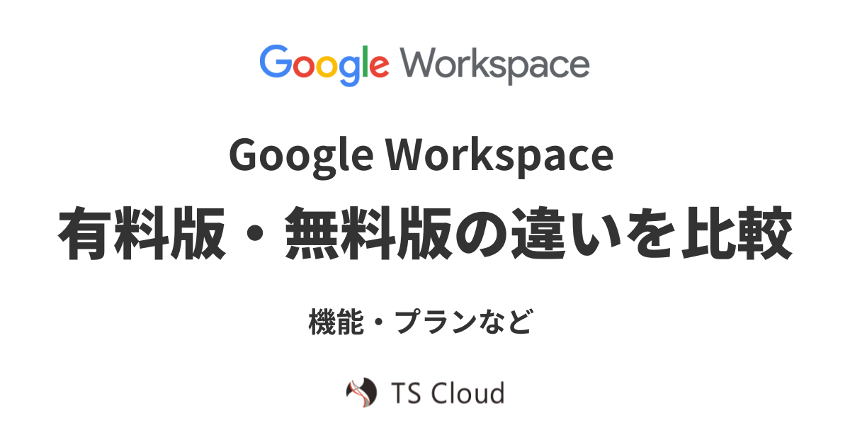Google Workspace 有料版・無料版の違いを比較！機能・プランなど - 株式会社TSクラウド