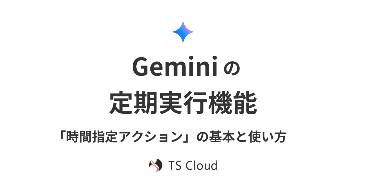 Gemini の定期実行機能「時間指定アクション」の基本と使い方 - 株式会社TSクラウド