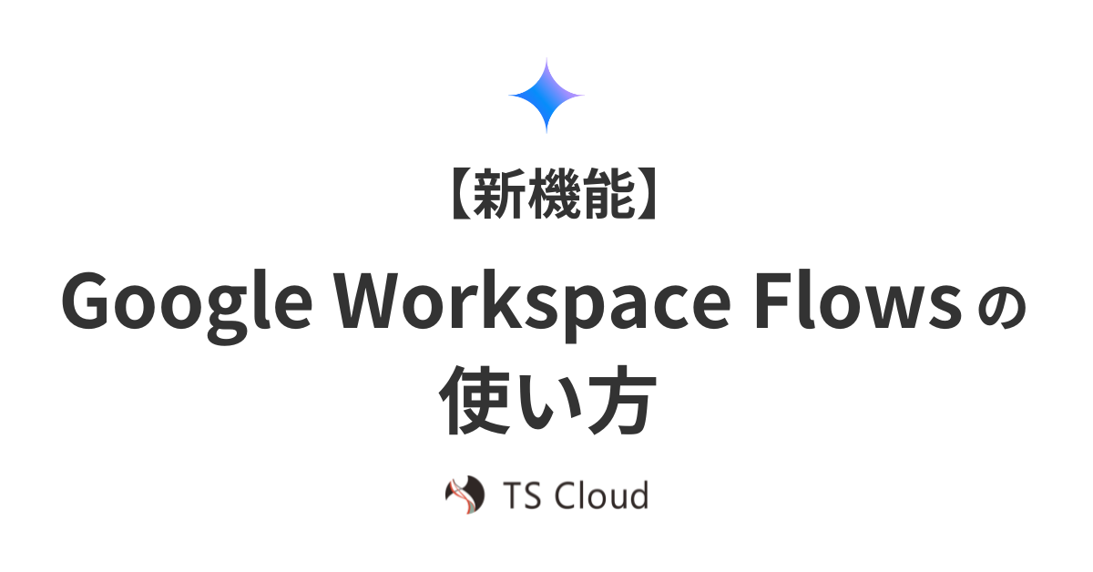 【新機能】Google Workspace Flowsの使い方。ノーコードで業務を自動化 - 株式会社TSクラウド
