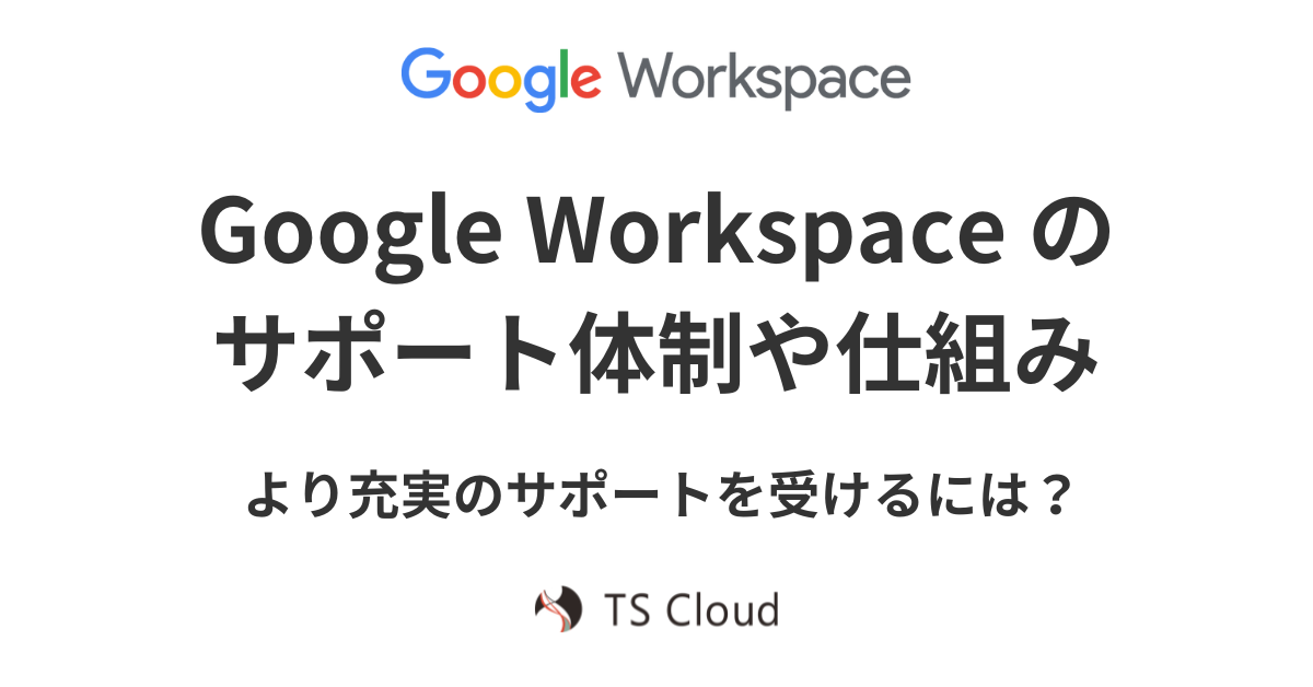 Google Workspace のサポート体制や仕組み。より充実のサポートを受けるには？ - 株式会社TSクラウド