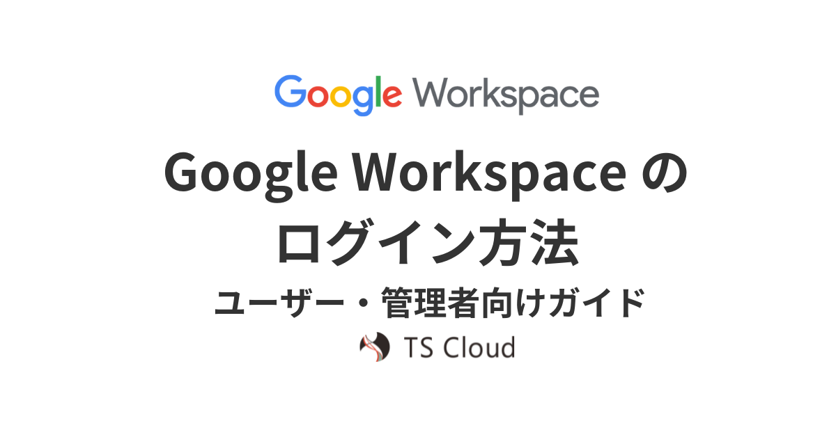 Google Workspace のログイン方法｜ユーザー・管理者向けガイド - 株式会社TSクラウド