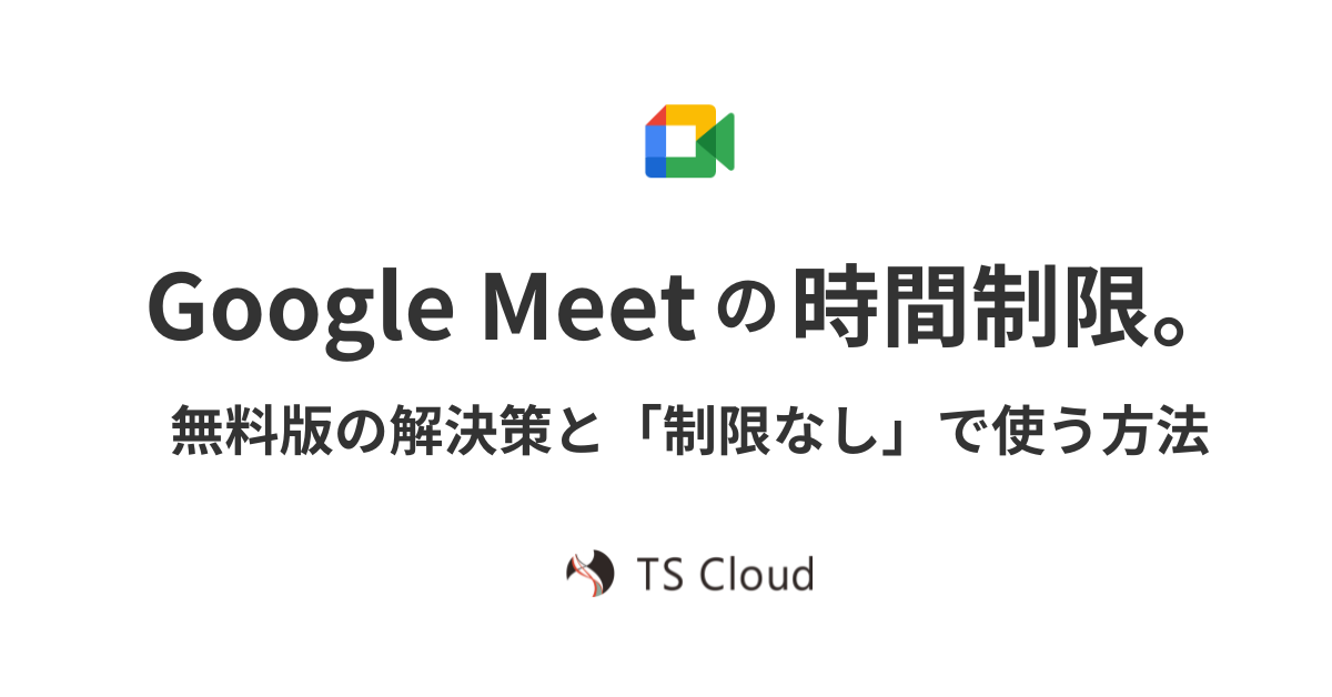 Google Meet の時間制限。無料版の解決策と「制限なし」で使う方法 - 株式会社TSクラウド