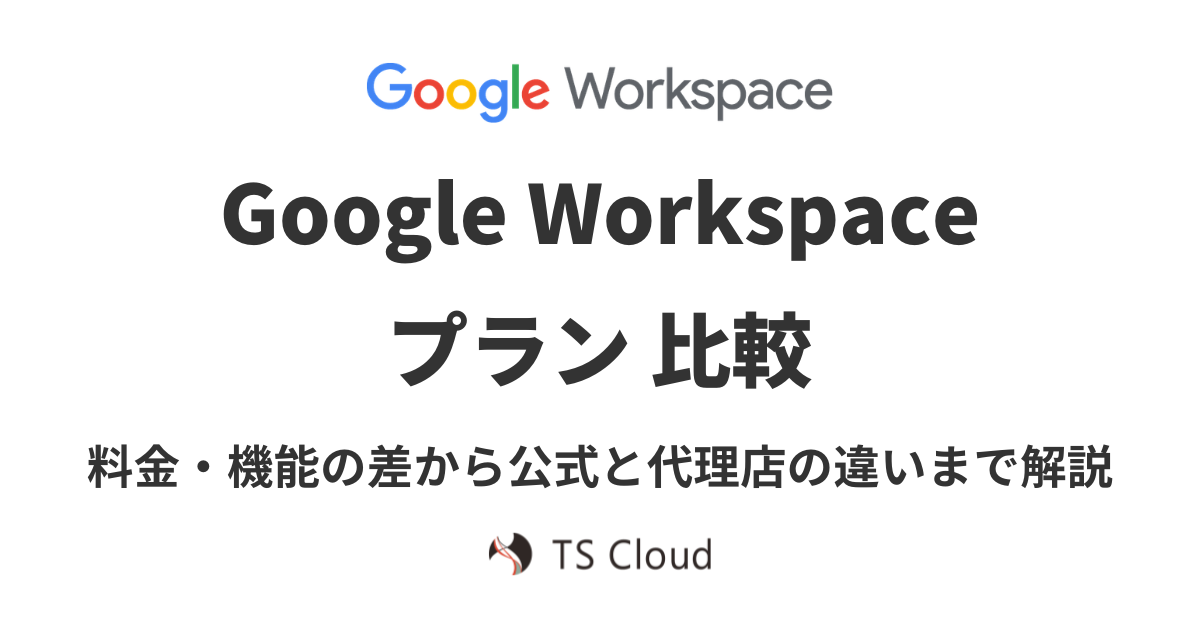 Google Workspaceプラン比較。料金・機能の差から公式と代理店の違いまで解説 - 株式会社TSクラウド