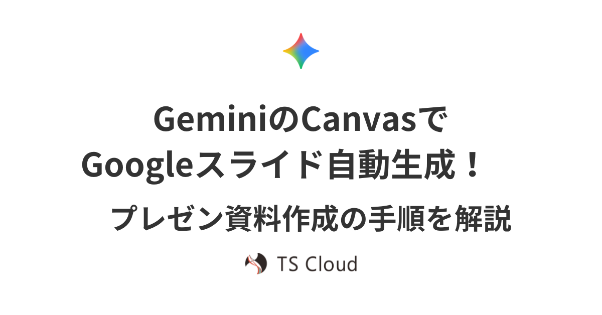 GeminiのCanvasでGoogleスライド自動生成！プレゼン資料作成の手順を解説 - 株式会社TSクラウド